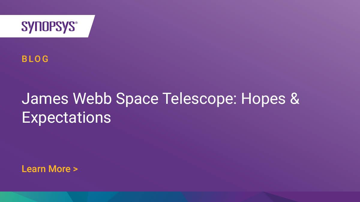 James Webb Space Telescope: Hopes & Expectations | Synopsys Blog James Webb Space Telescope: Hopes & Expectations | Synopsys Blog