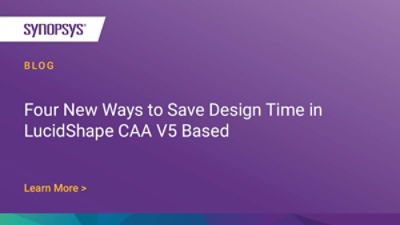 LucidShape CAA V5: 4 Design Time Saving Methods | Synopsys Blog