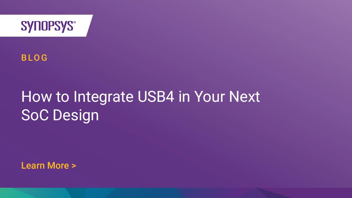 How to Integrate USB4 in Your Next SoC Design | Synopsys Blog How to Integrate USB4 in Your Next SoC Design | Synopsys Blog