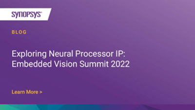 Exploring Neural Processor IP: Embedded Vision Summit 2022 | Synopsys Blog