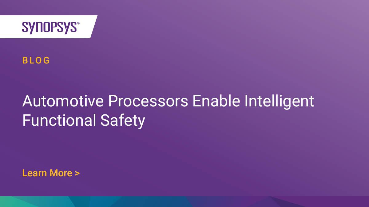 Automotive Processors Enable Intelligent Functional Safety | Synopsys Blog Automotive Processors Enable Intelligent Functional Safety | Synopsys Blog