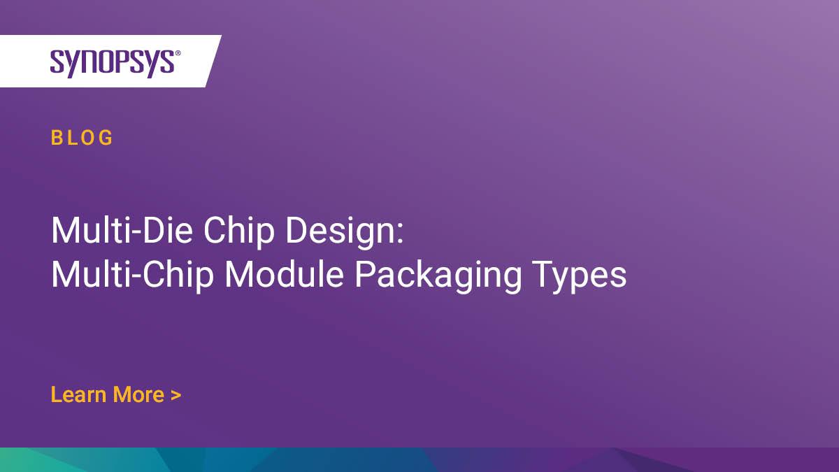 Multi-Chip Module Packaging Types for Multi-Die Designs | Synopsys Multi-Chip Module Packaging Types for Multi-Die Designs | Synopsys