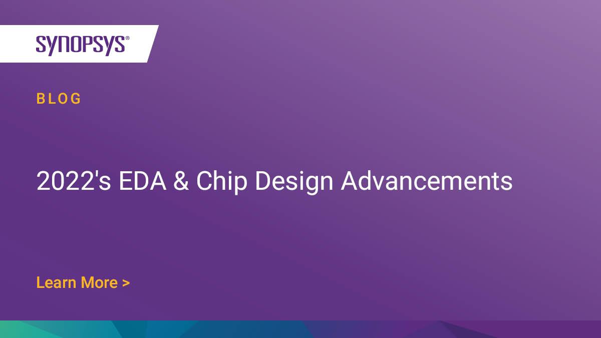 2022's EDA & Chip Design Advancements | Synopsys Blog 2022's EDA & Chip Design Advancements | Synopsys Blog