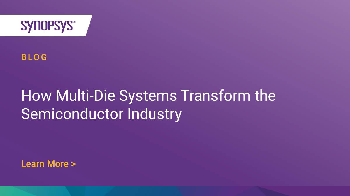 How Multi-Die Systems Transform the Semiconductor Industry | Synopsys Blog How Multi-Die Systems Transform the Semiconductor Industry | Synopsys Blog