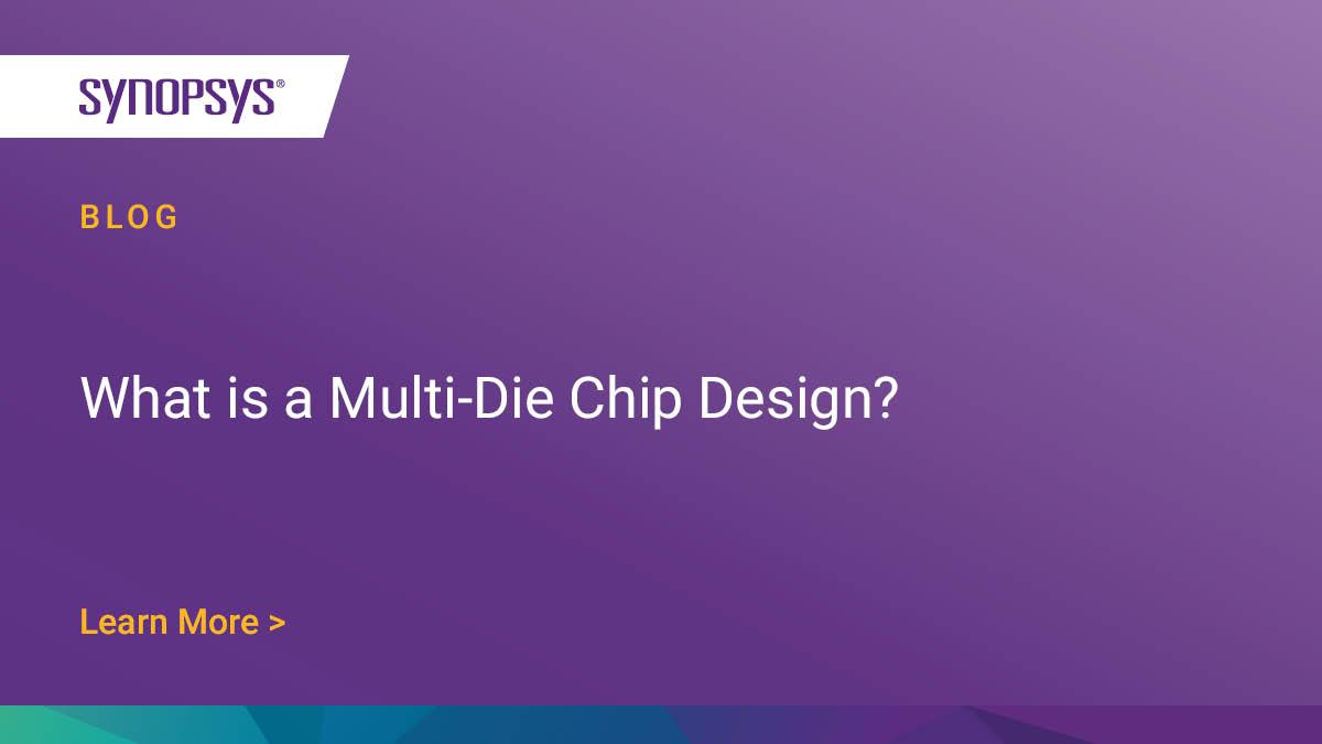 What is a Multi-Die Chip Design? | Synopsys Blog What is a Multi-Die Chip Design? | Synopsys Blog