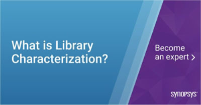 What is Library Characterization? – How it Works & Techniques | Synopsys