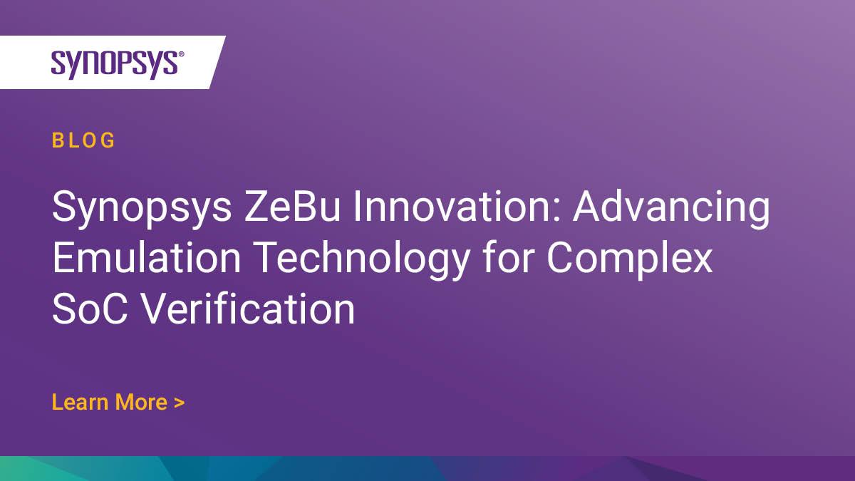Synopsys ZeBu Innovation: Advancing Emulation Technology for Complex ... Synopsys ZeBu Innovation: Advancing Emulation Technology for Complex ...