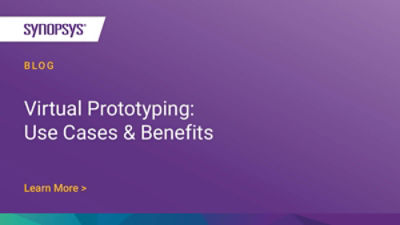 Virtual Prototyping: Use Cases & Benefits | Synopsys Blog