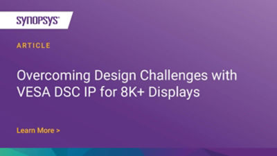 Overcoming 8K Display Challenges with VESA DSC IP | Synopsys IP