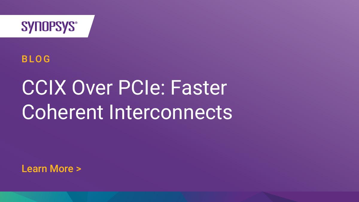 CCIX Over PCIe: Faster Coherent Interconnects | Synopsys Blog CCIX Over PCIe: Faster Coherent Interconnects | Synopsys Blog