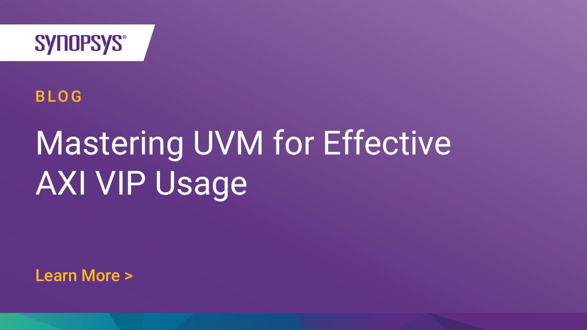 Mastering UVM for Effective AXI VIP Usage | Synopsys Blog Mastering UVM for Effective AXI VIP Usage | Synopsys Blog
