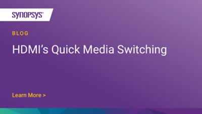 HDMI's Quick Media Switching | No More Blank Screens | Synopsys Blog